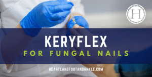 KeryFlex for Fungal Nails - Heartland Foot & Ankle